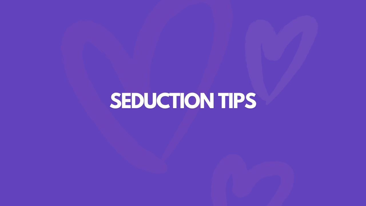 11 Seduction Tips To Get Any Guy You Want