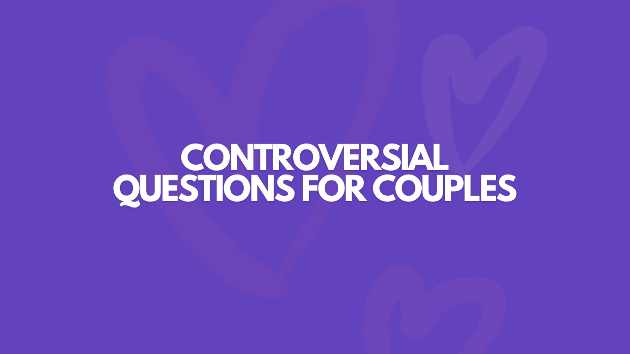 135 Controversial Questions For Couples
