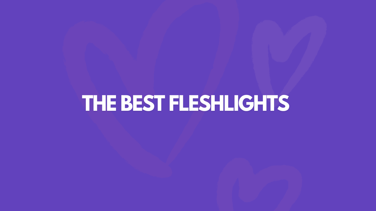 9 Of The Absolute Best Fleshlights (2025 Edition)