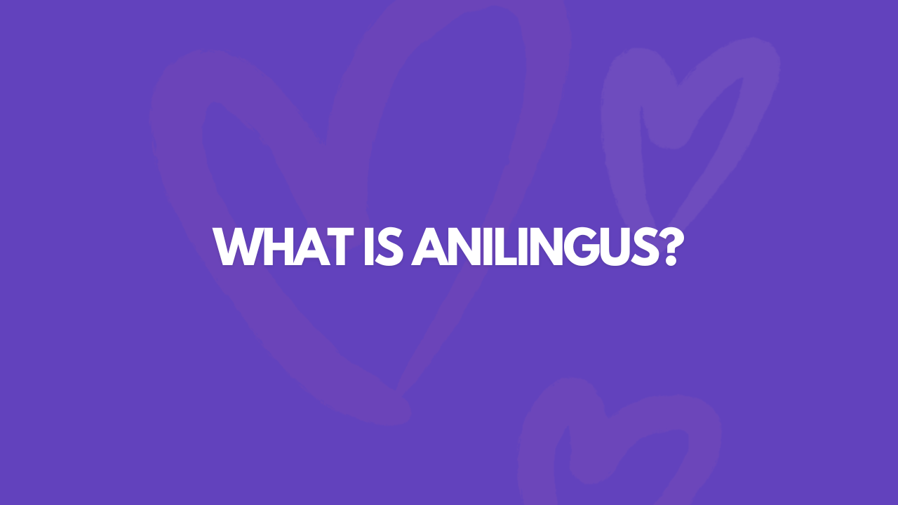 What Is Anilingus? Here's Everything You Need To Know