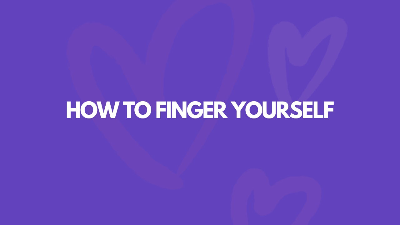 How To Finger Yourself: 7 Tips For Crazy Orgasms