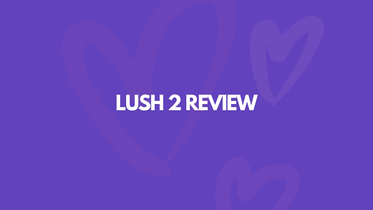 Lush 2 Review 2025: Pros, Cons, Pricing, EVERYTHING!