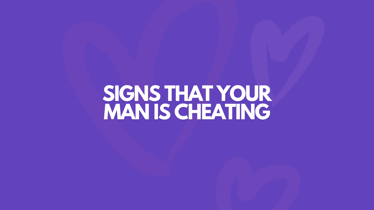 11 Signs That Your Man Is Cheating... That JERK!
