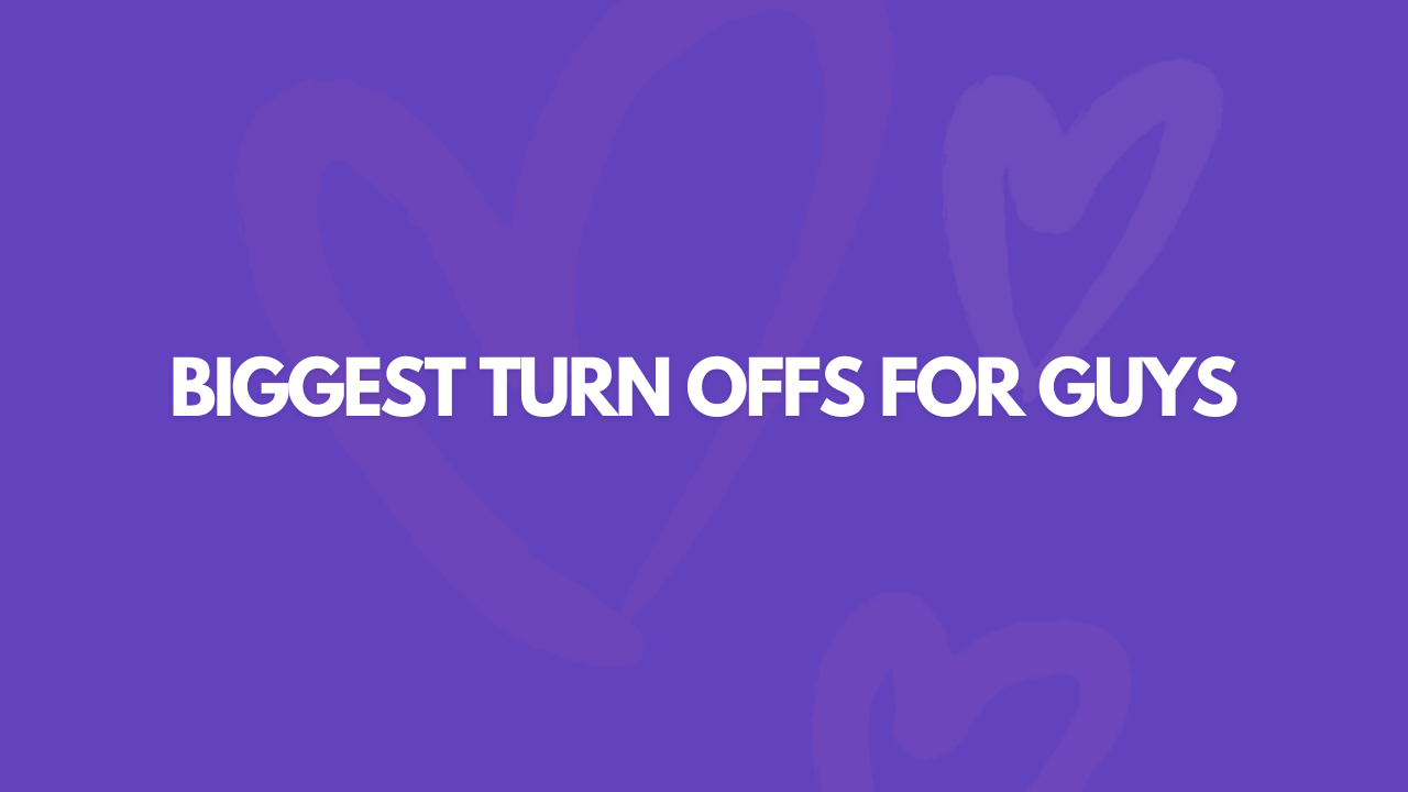 11 Biggest Turn Offs For Guys You Must Know