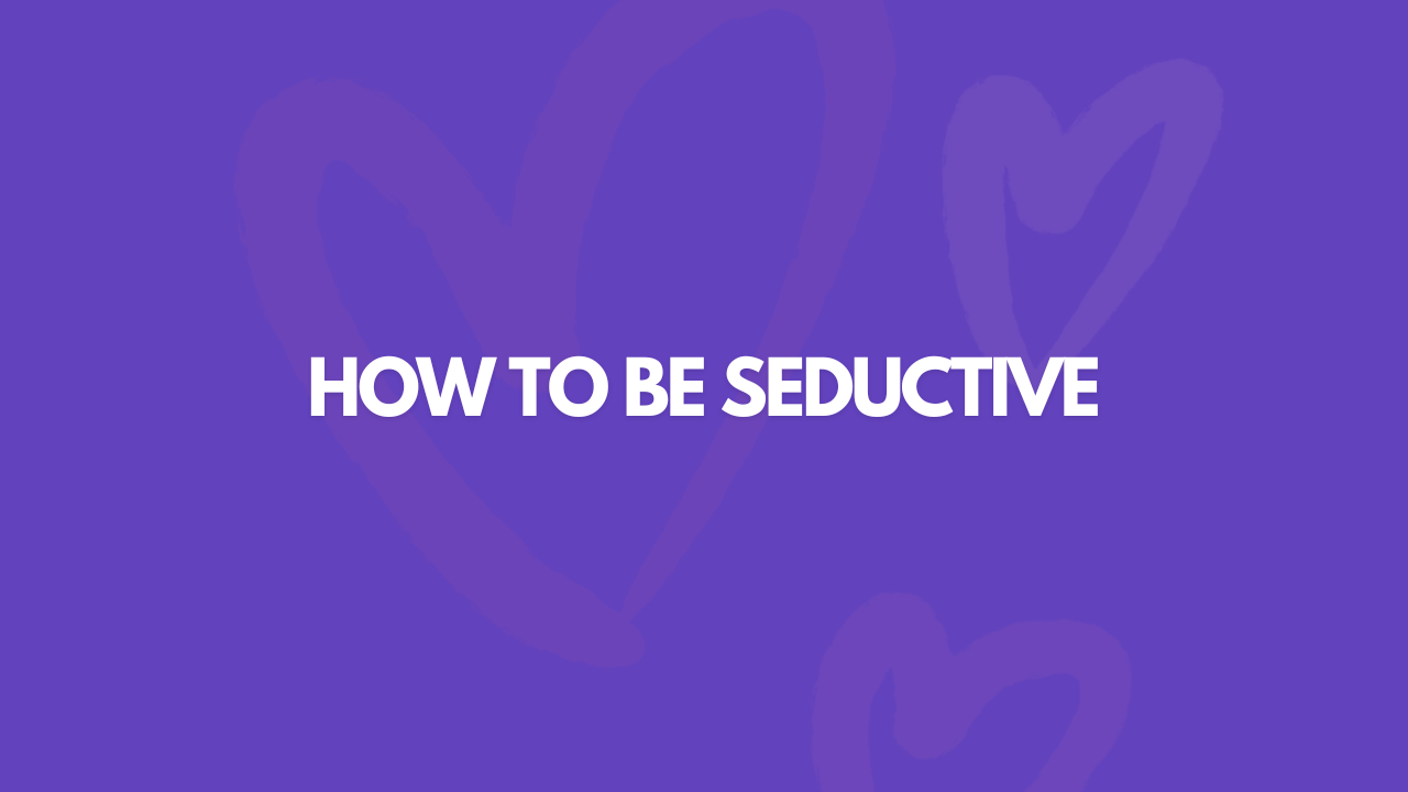 How To Be So Seductive That Guys Worship You
