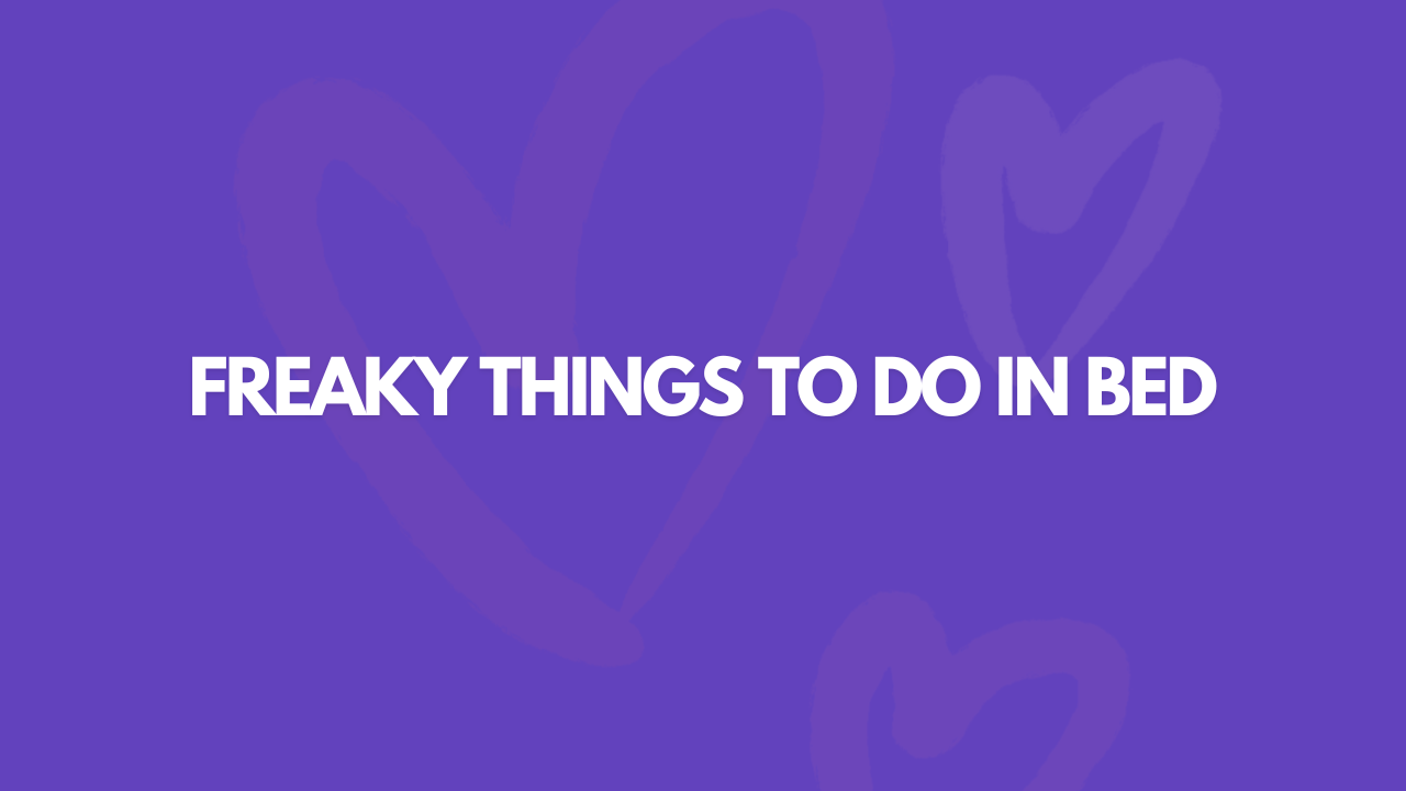 19 Freaky Things To Do In Bed With Your Man