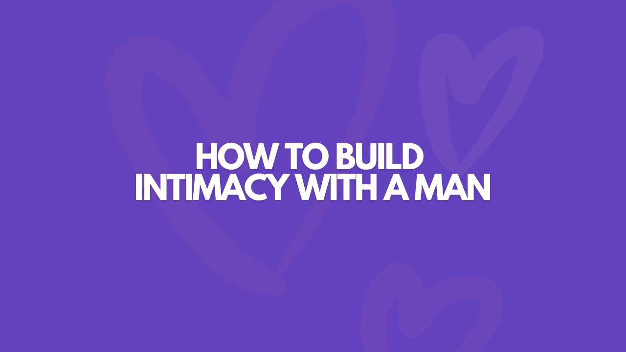 How To Build Intimacy With A Man: 9 Easy Ways