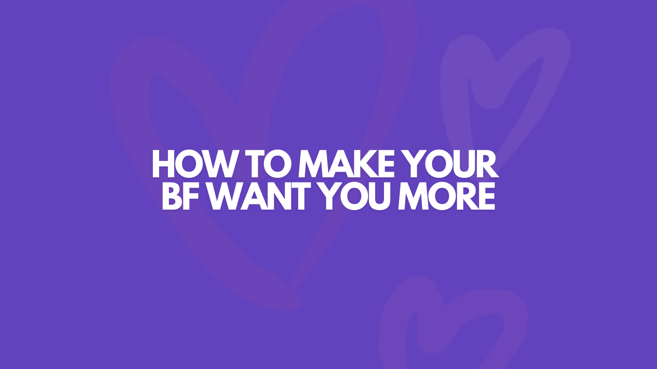 How To Make Your Boyfriend Want You More