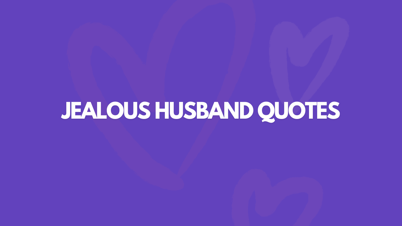 103 Jealous Husband Quotes For You To Read