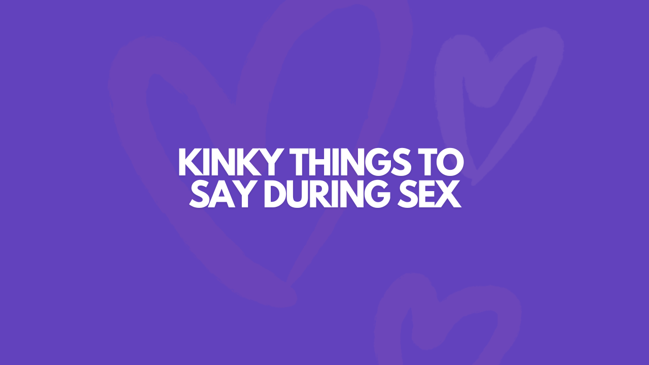 101 Insanely Kinky Things To Say During Sex
