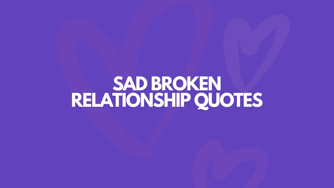 105 Sad Broken Relationship Quotes For You