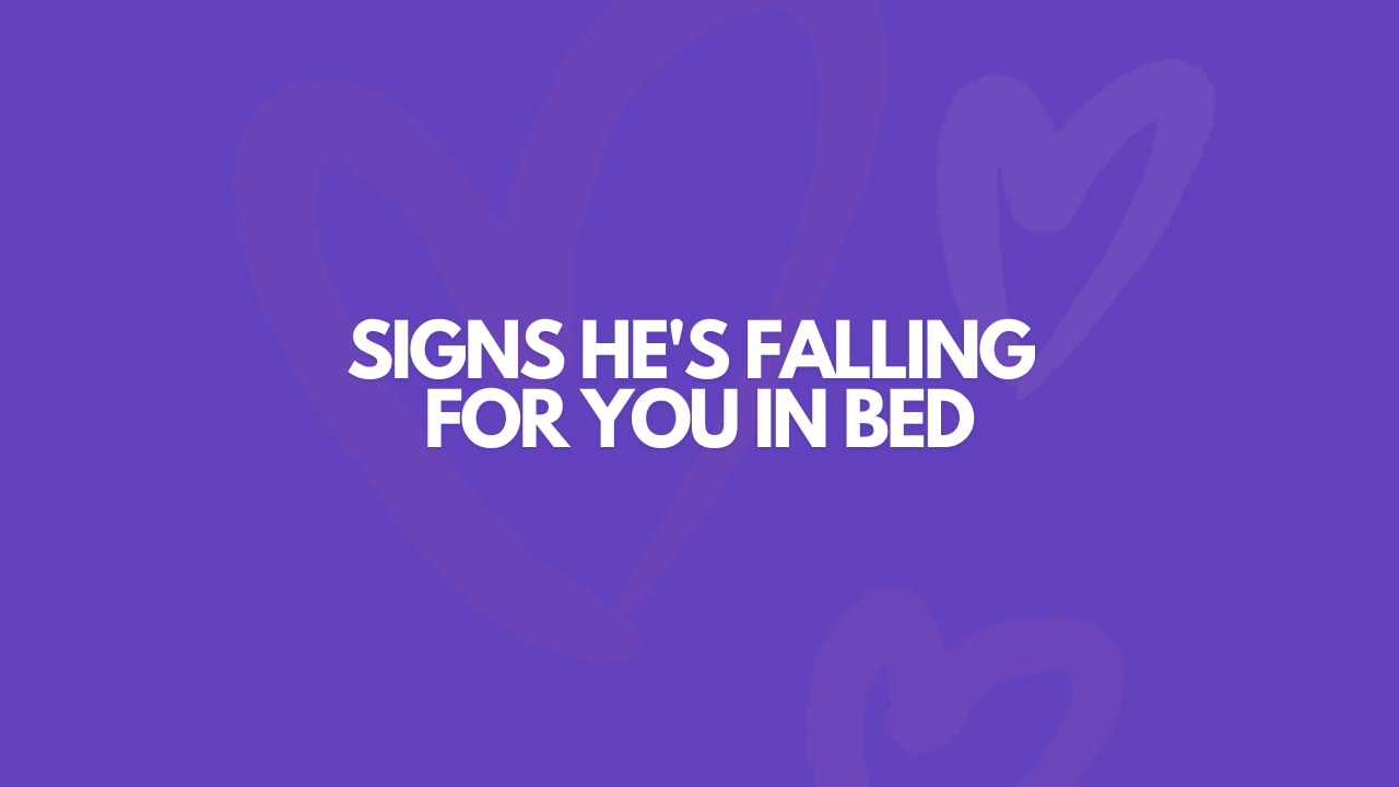 9 Clear Signs He's Falling For You In Bed