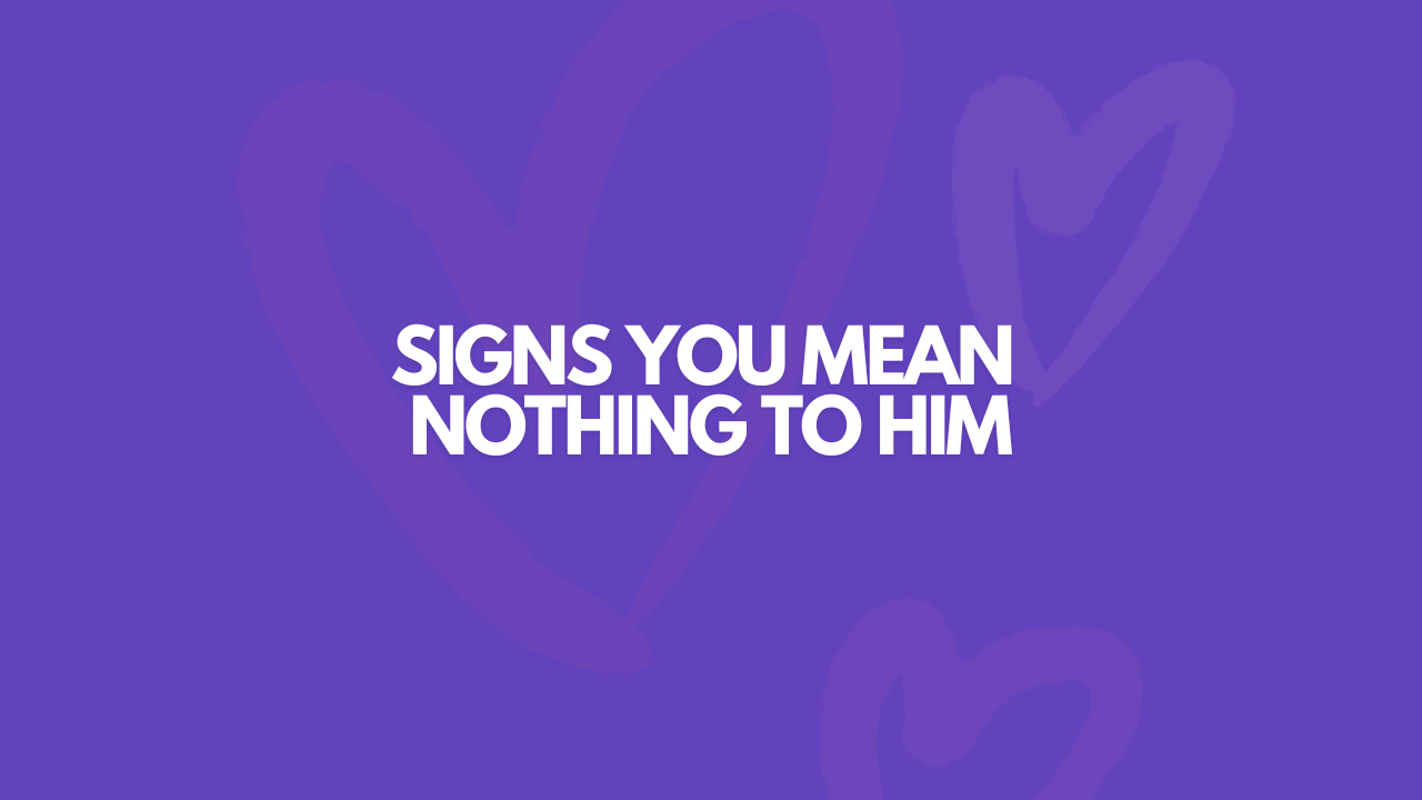 13 Signs You Mean Absolutely NOTHING To Him