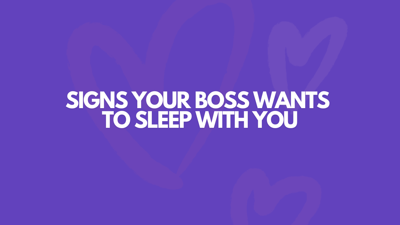 11 Sure Signs Your Boss Wants To Sleep With You