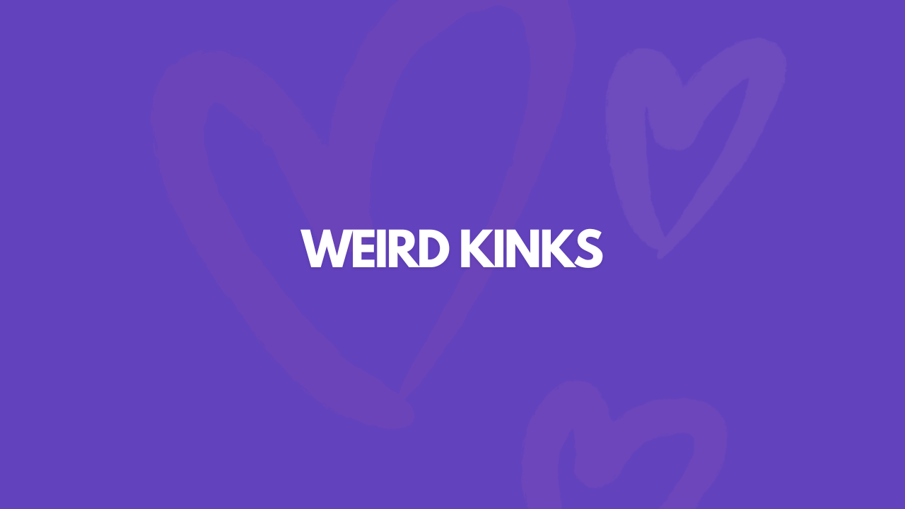 15 Weird Kinks You'll Likely Never Try