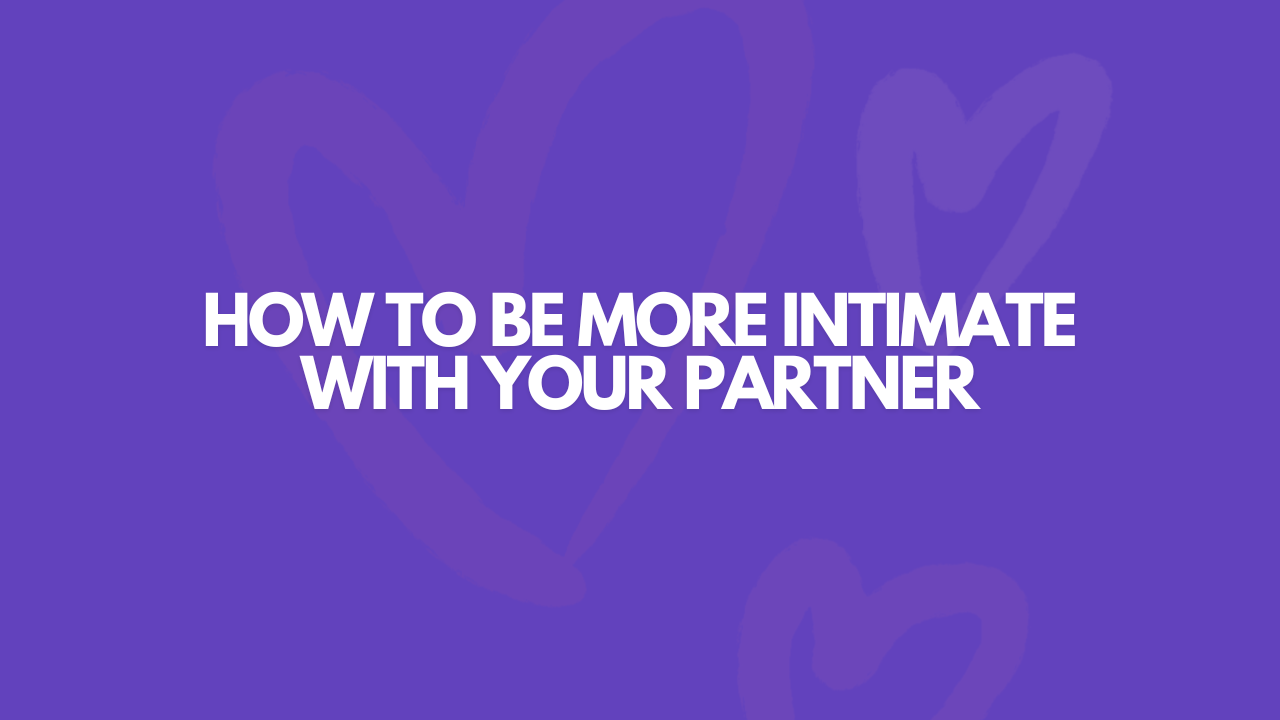 How To Be More Intimate With Your Partner