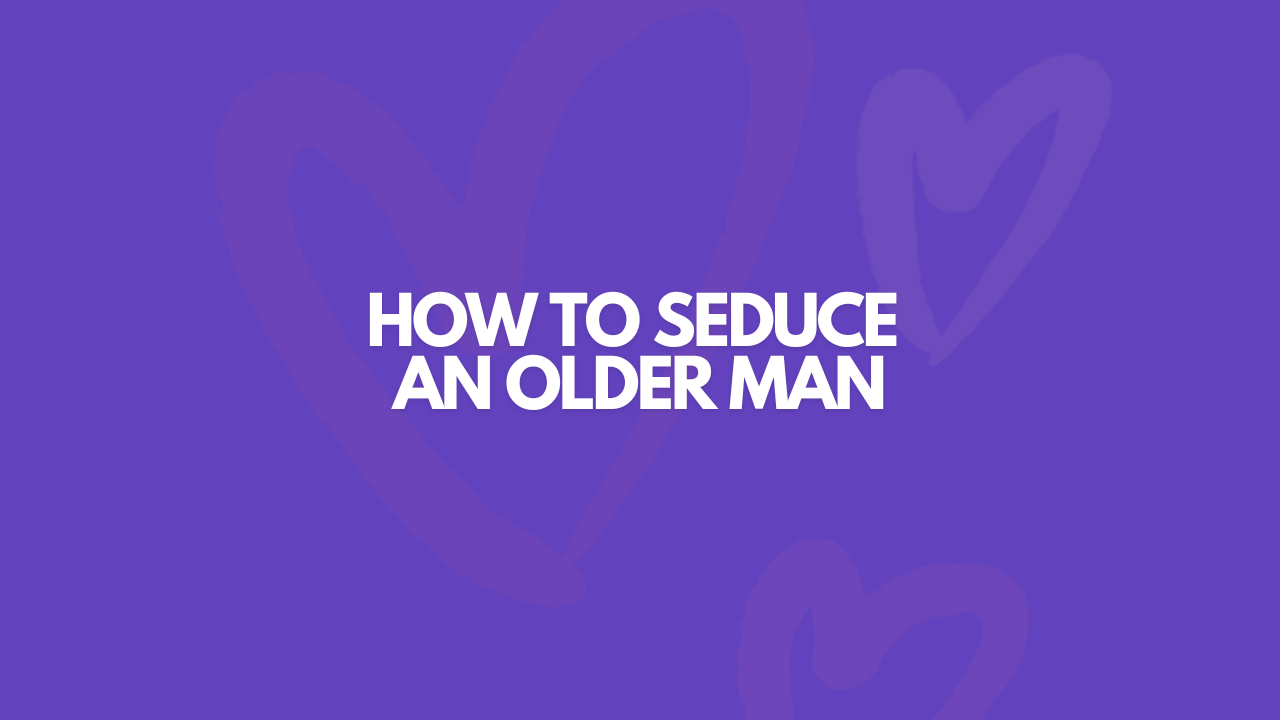 How To Seduce An Older Man 15 Easy Ways 0583