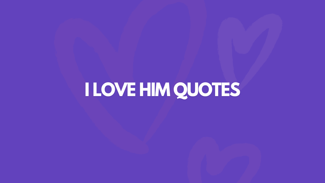 107 I Love Him Quotes That Are So Inspiring