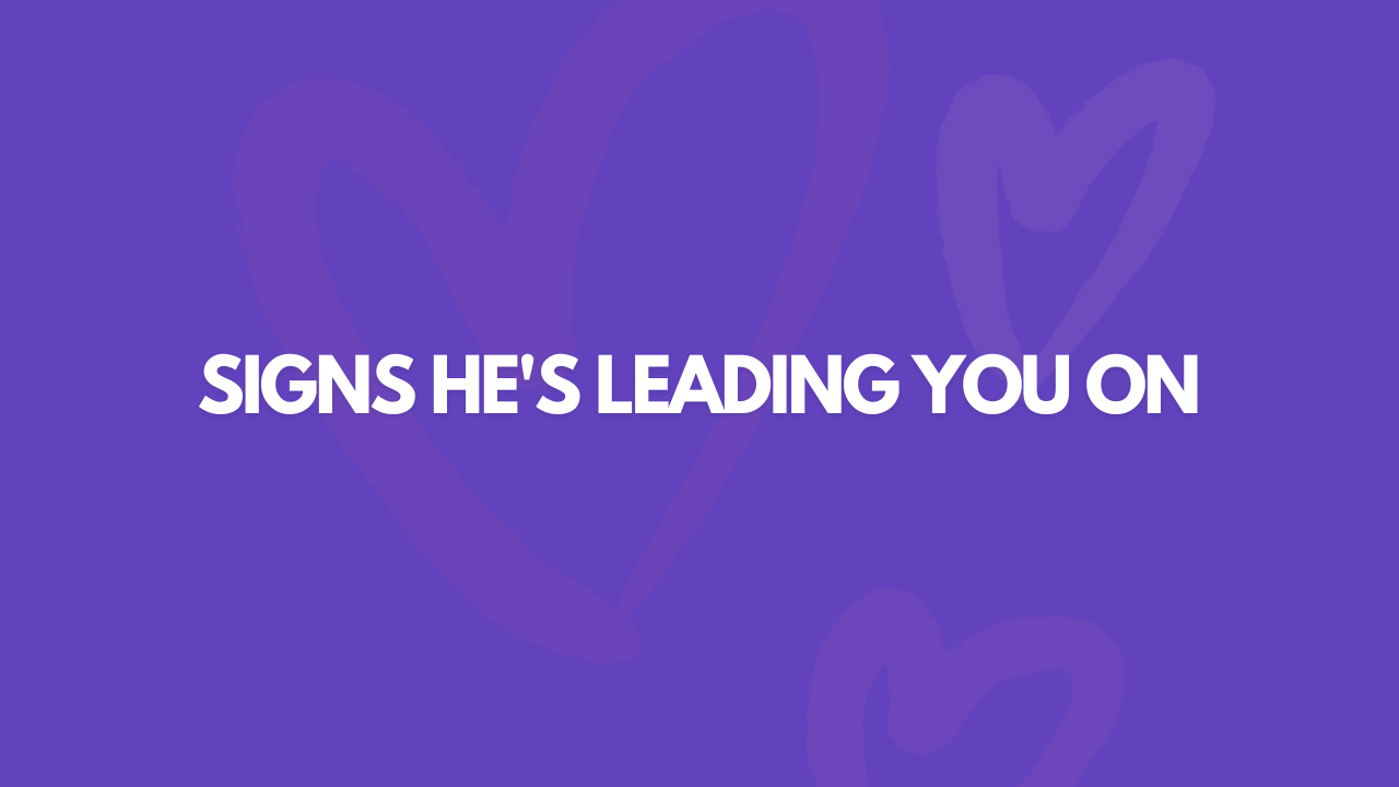 11 Irrefutable Signs He's Leading You On