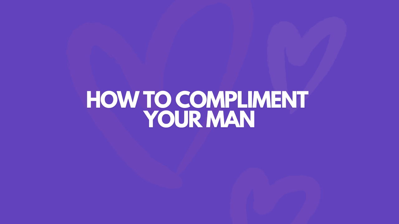 How To Compliment Your Man (+ 117 Examples)