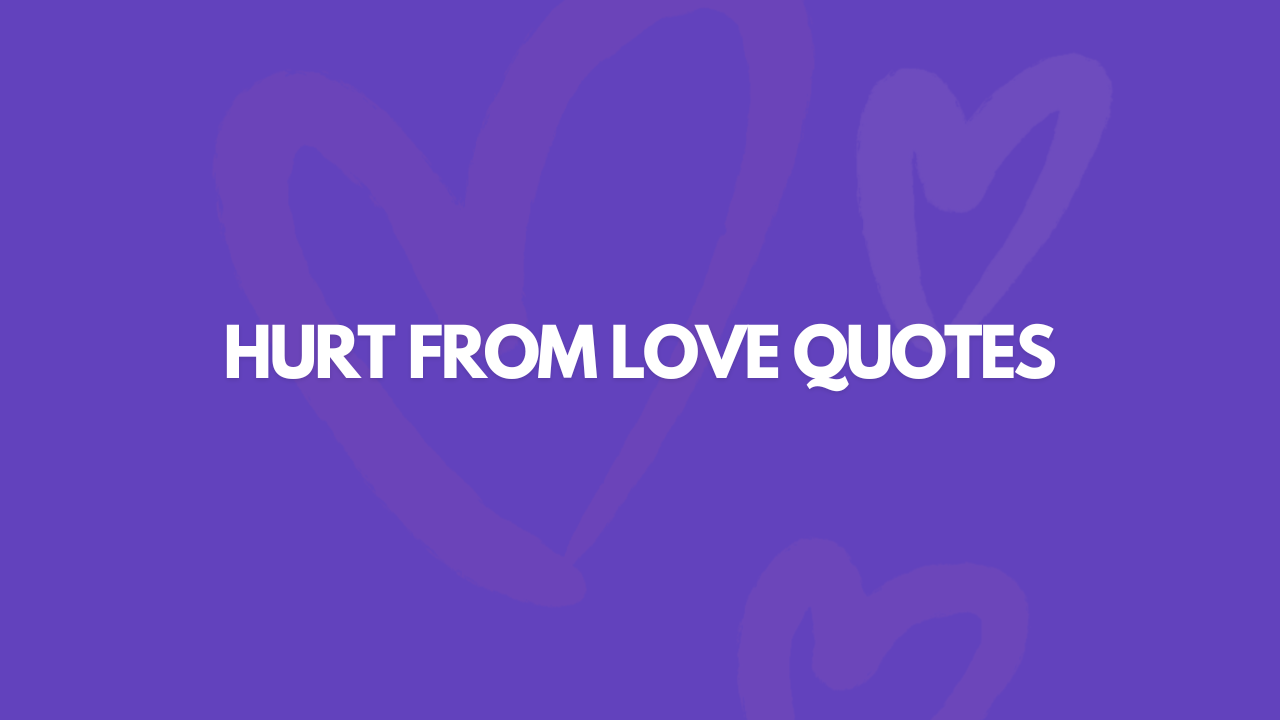 103 Hurt From Love Quotes To Help You Cope