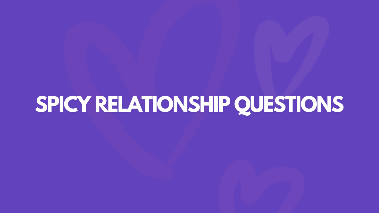155 Really (Really) Spicy Relationship Questions