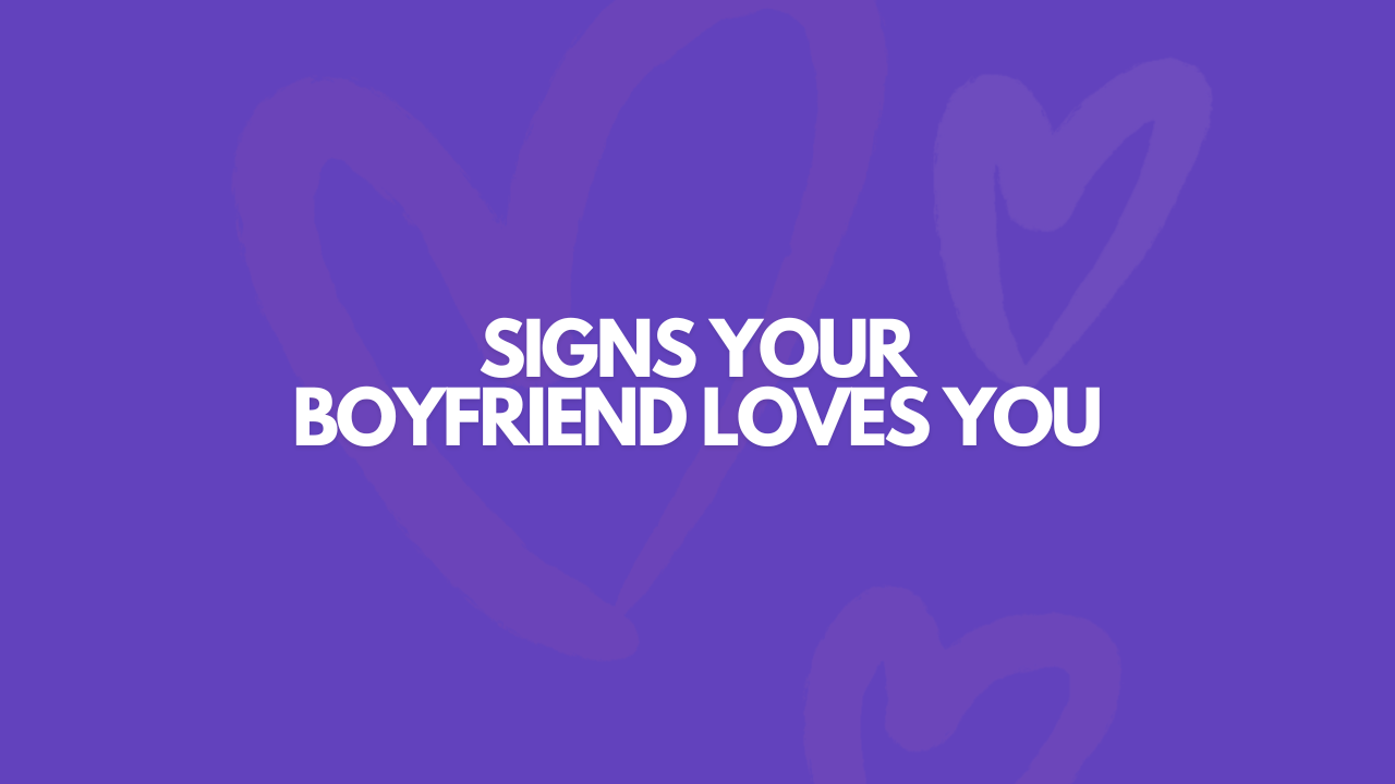 11 Sure Signs Your Boyfriend Loves You Deeply