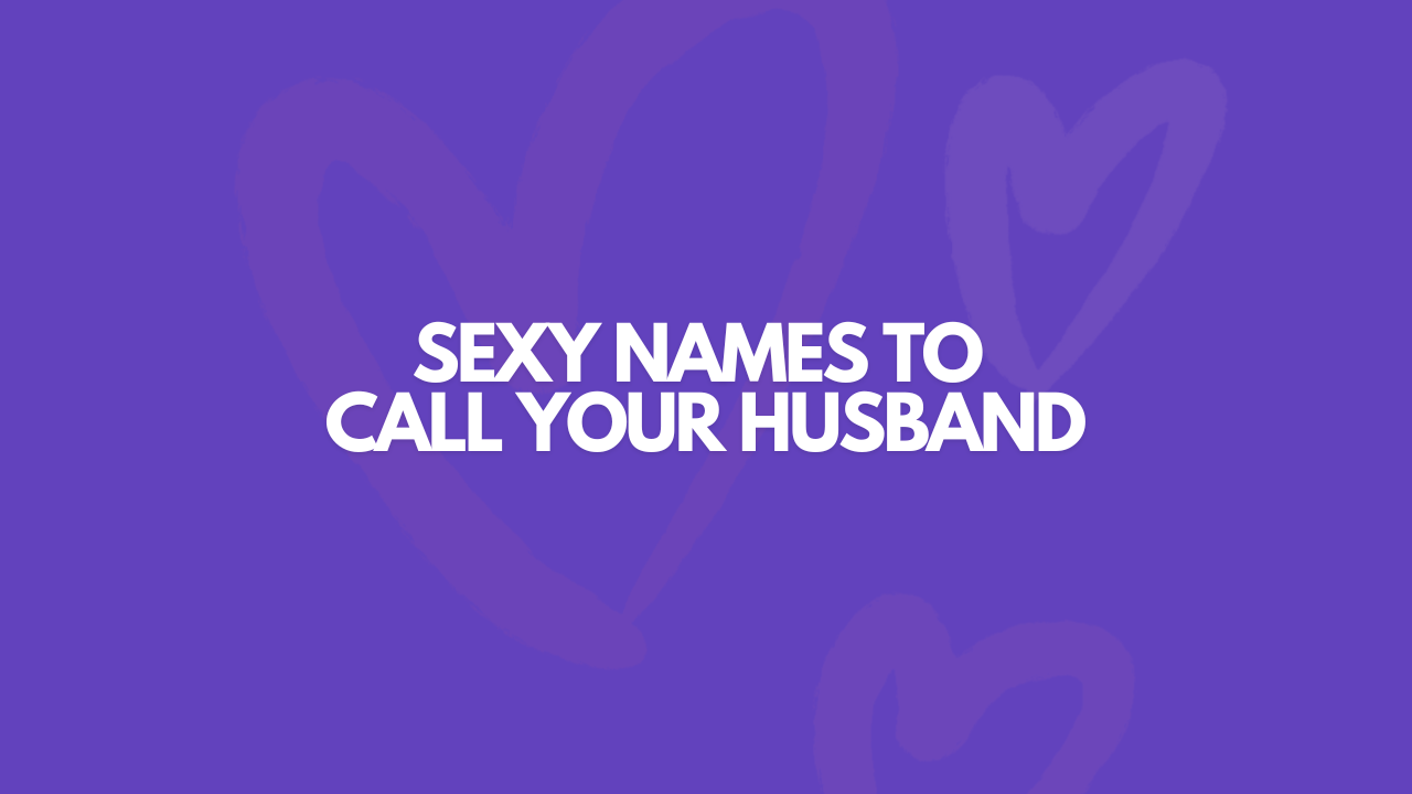 115 Insanely Sexy Names To Call Your Husband