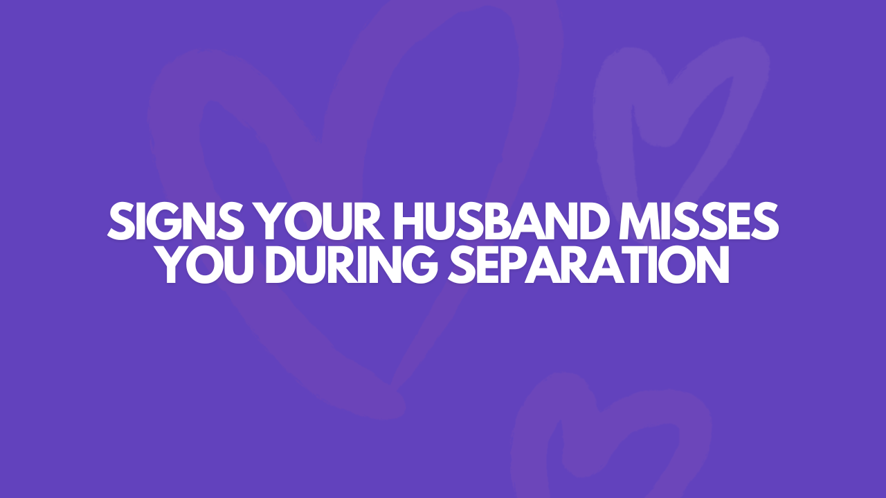 15 Signs Your Husband Misses You During Separation