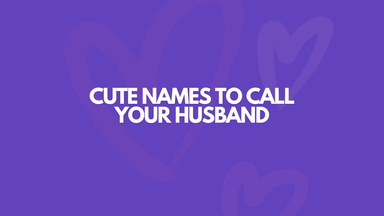 117 Really Cute Names To Call Your Husband