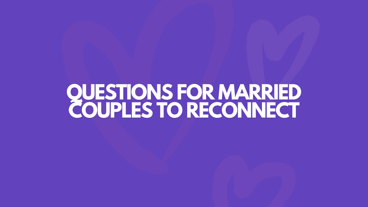 105 Questions For Married Couples To Reconnect
