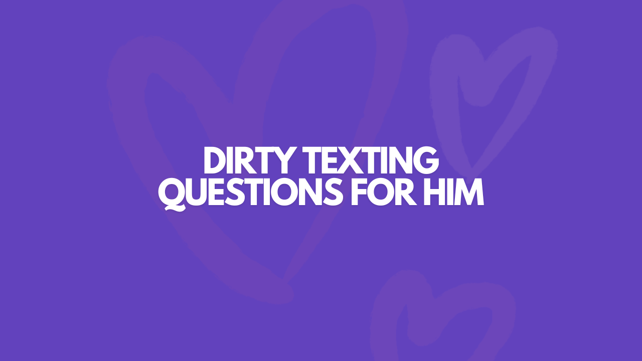 117 Dirty Texting Questions For Him